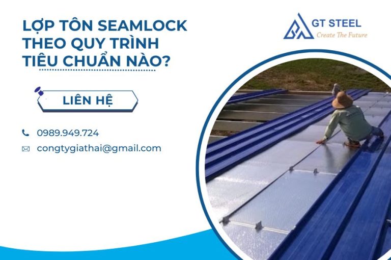 Lợp Tôn Seamlock Theo Quy Trình Tiêu Chuẩn Nào? - Gia Thái Steel