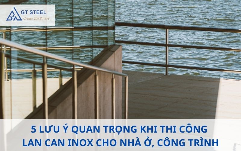 5 lưu ý quan trọng khi thi công lan can inox cho nhà ở, công trình